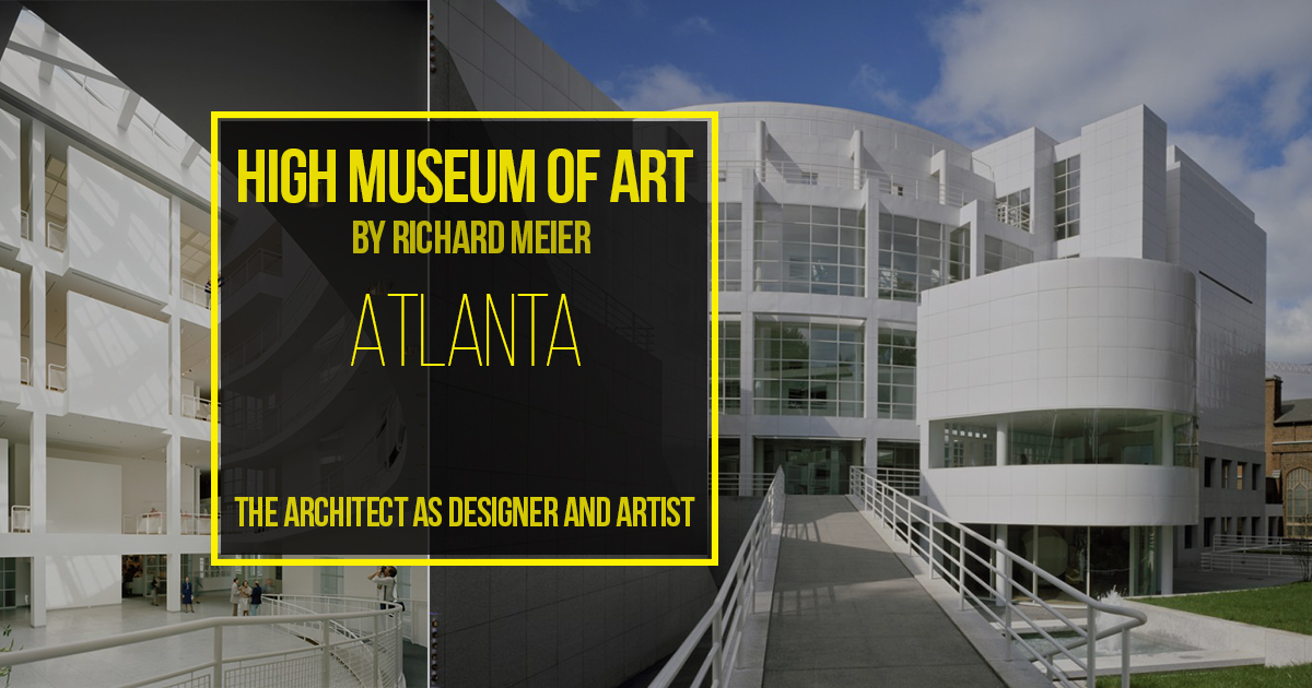 High Museum of Art by Richard Meier- The Architect as Designer and Artist