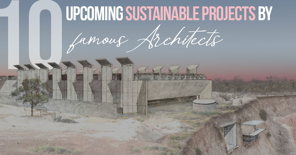 10 Upcoming sustainable projects by famous architects - RTF ...