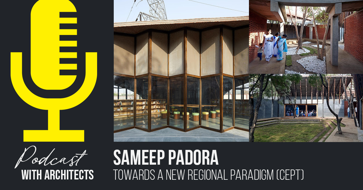 Podcast for Architects: Sameep Padora: Towards a new Regional Paradigm ...