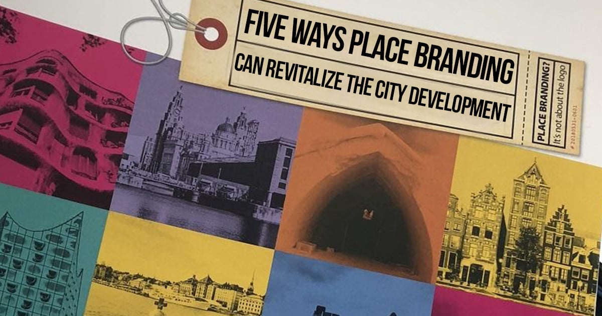 Five ways Place Branding can revitalize the city development - RTF