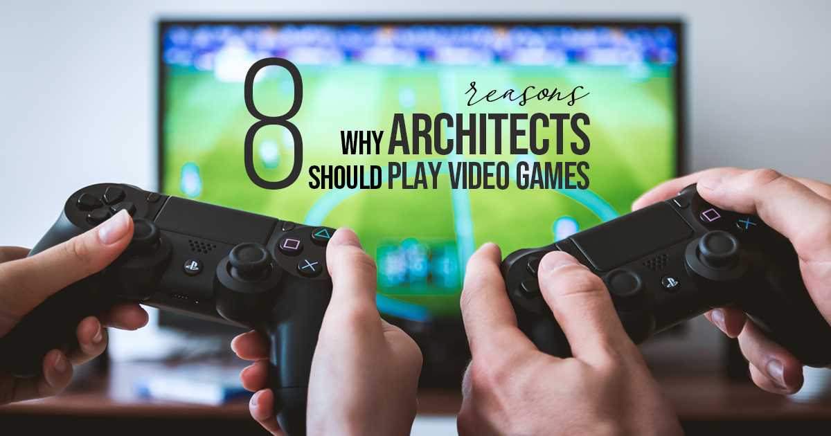 8 Reasons Why architects should play video games