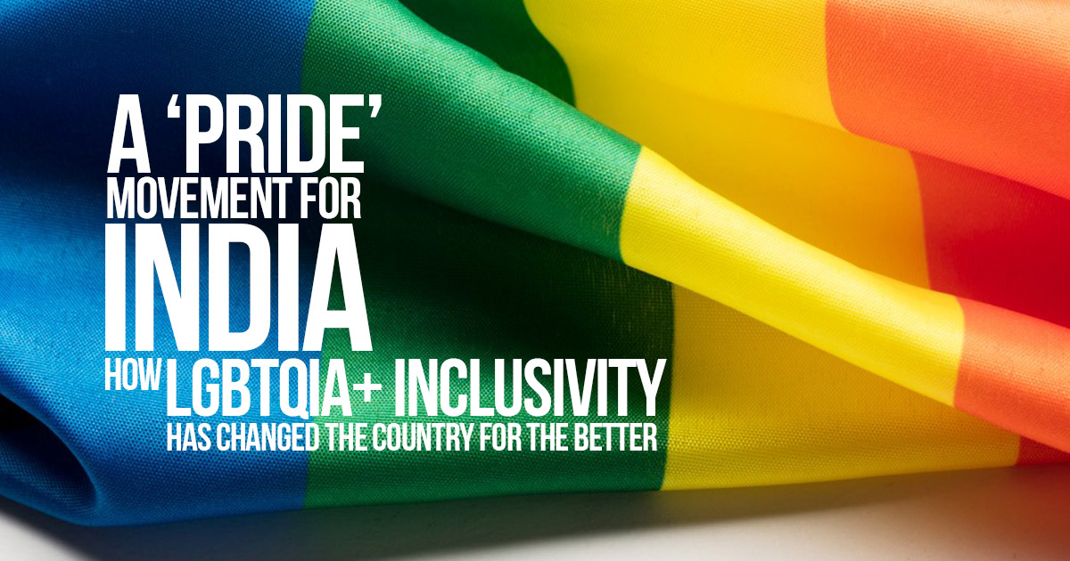 A ‘Pride’ Movement For India: How LGBTQIA+ Inclusivity has Changed the ...