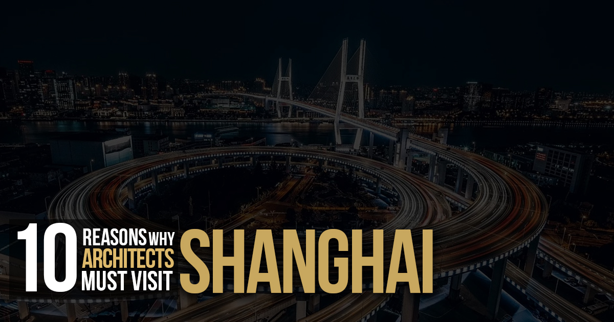 10 Reasons why Architects should visit Shanghai - RTF