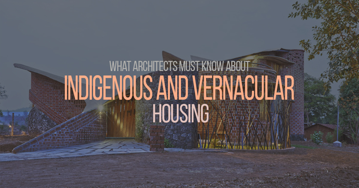 What architects must know about Indigenous and Vernacular housing