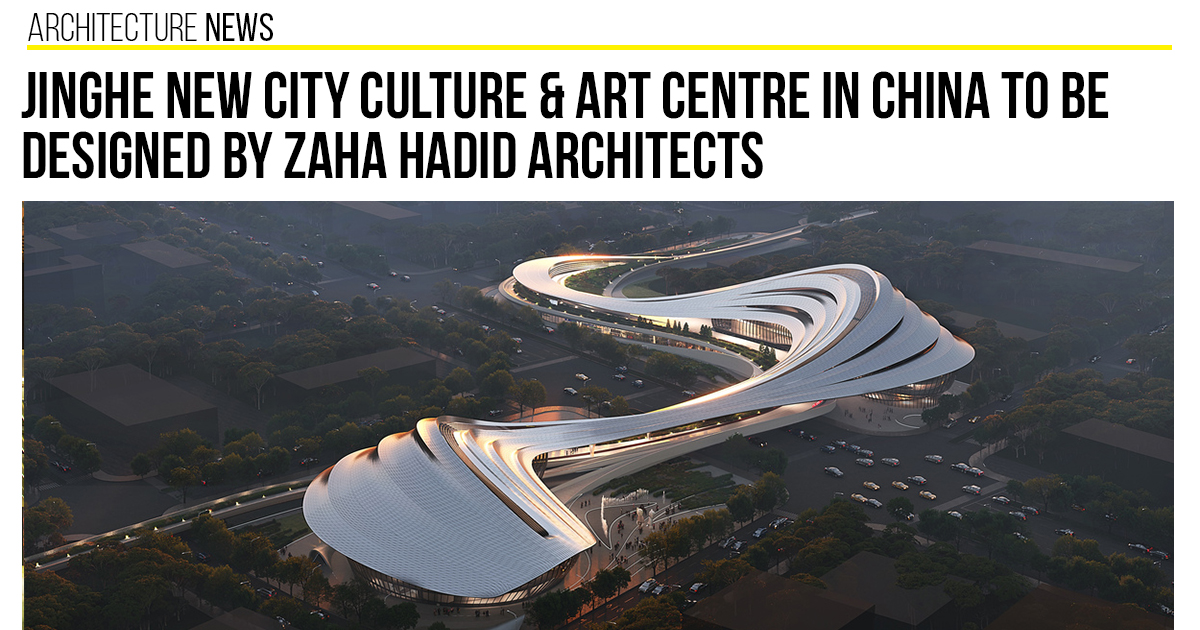 Jinghe New City Culture & Art Centre in China to be designed by Zaha ...