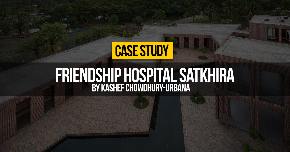 Friendship Hospital Satkhira by Kashef Chowdhury-URBANA: Inspired by a ...
