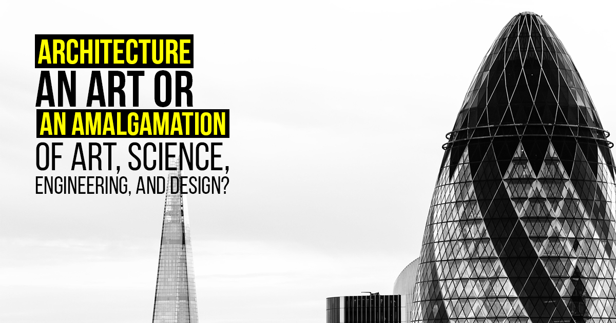 Architecture: An art or an amalgamation of art, science, engineering ...