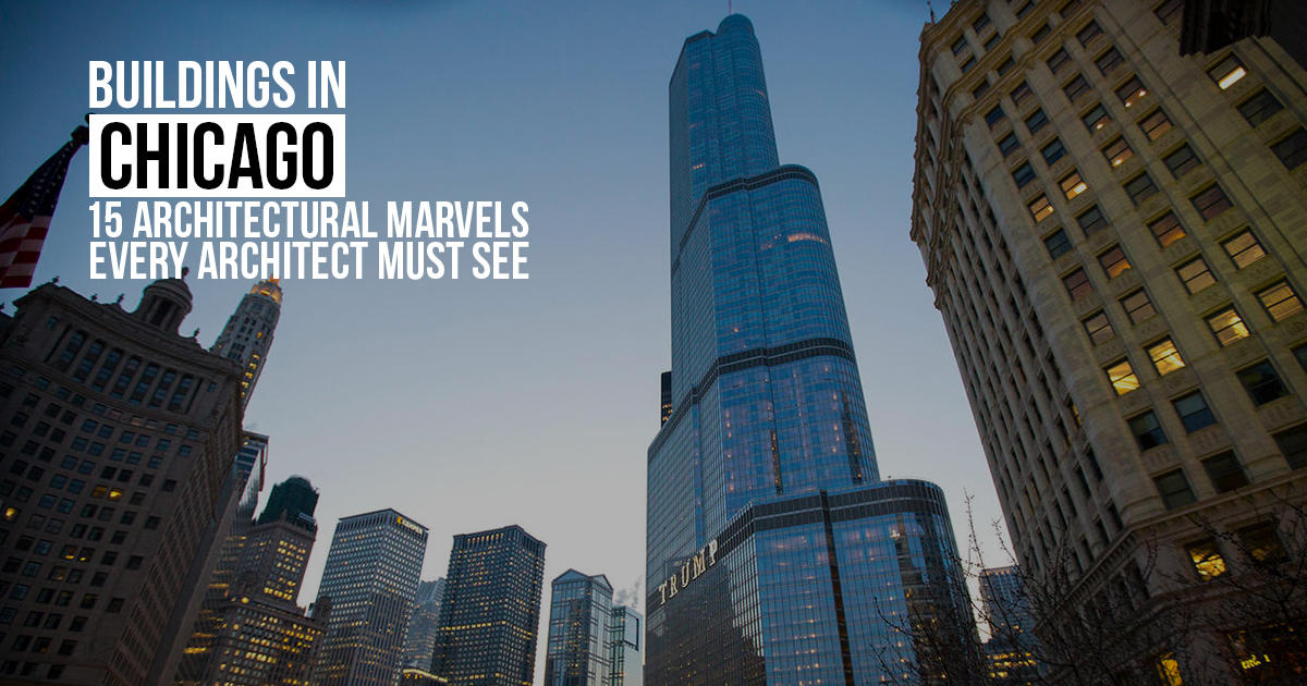 Buildings In Chicago: 15 Architectural Marvels Every Architect Must See