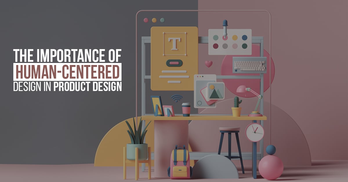 The Importance of Human-centered Design in Product Design