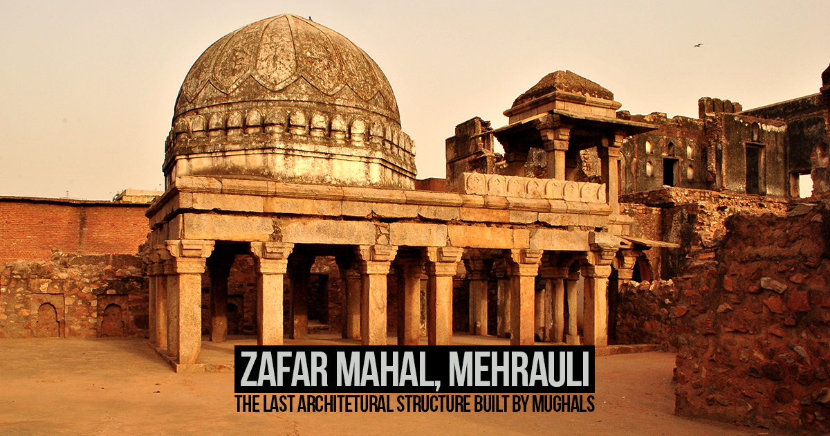 Zafar Mahal, Mehrauli : The last architetural structure built by ...