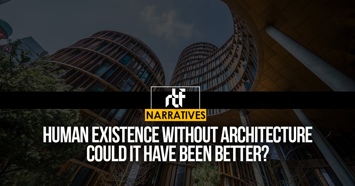 Human Existence without Architecture- Could it have been better? - RTF ...