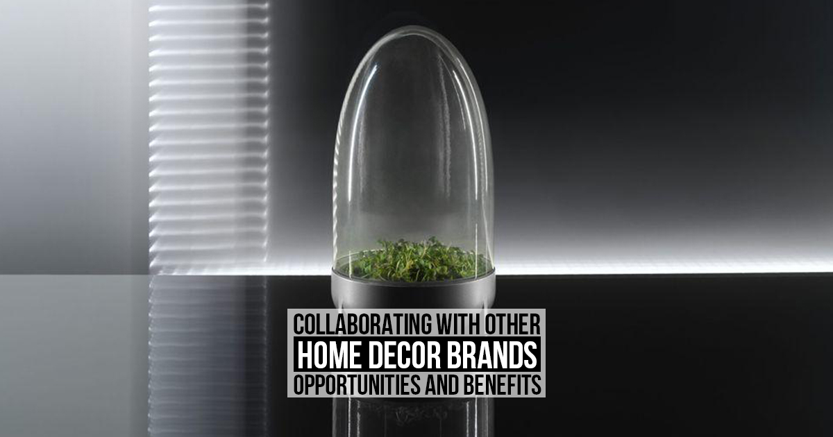 Collaborating with other home decor brands: Opportunities and benefits ...