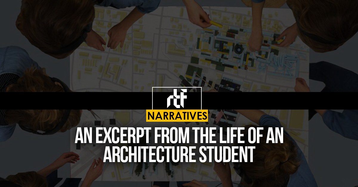 An Excerpt from the Life of an Architecture Student - RTF | Rethinking ...