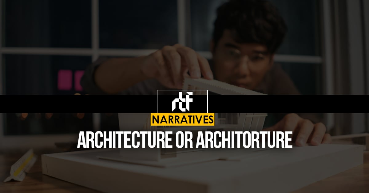 Architecture or architorture - RTF | Rethinking The Future