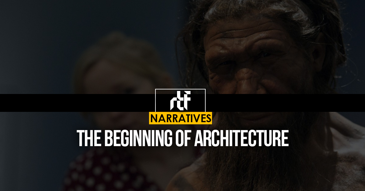 The beginning of Architecture - RTF | Rethinking The Future