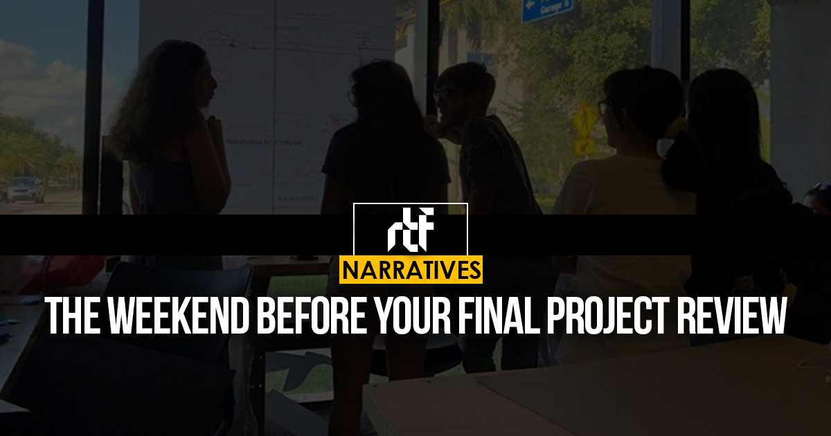 The Weekend Before Your Final Project Review - RTF | Rethinking The Future