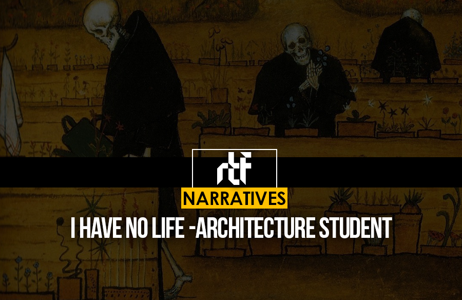 I have no life -Architecture Student - RTF | Rethinking The Future