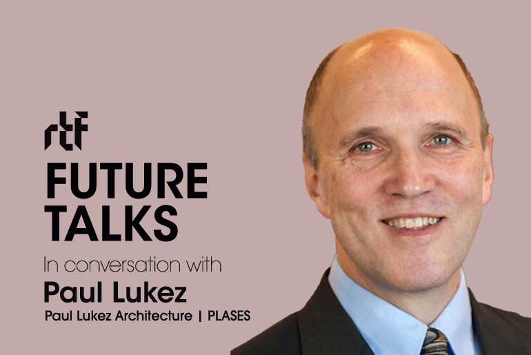 Future Talks by RTF: In conversation with Paul Lukez - RTF | Rethinking ...