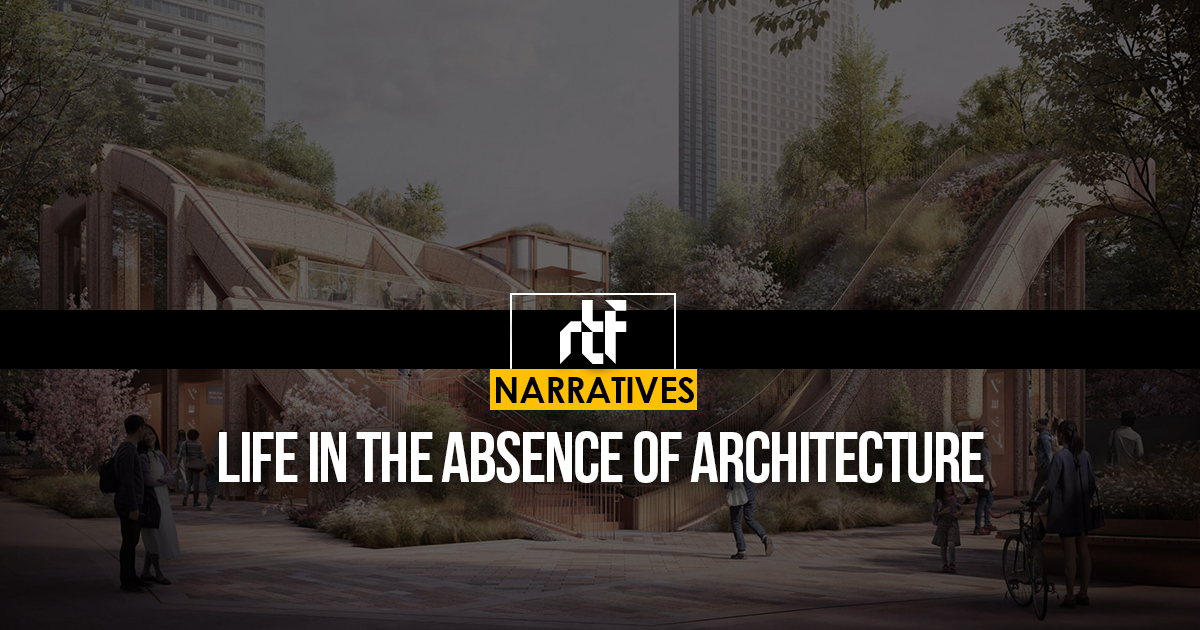Life in the Absence of Architecture - RTF | Rethinking The Future