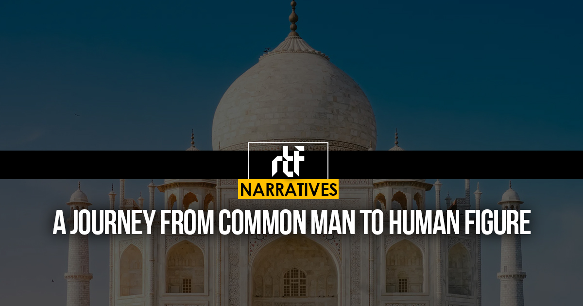 A Journey from Common Man to Human Figure - RTF | Rethinking The Future