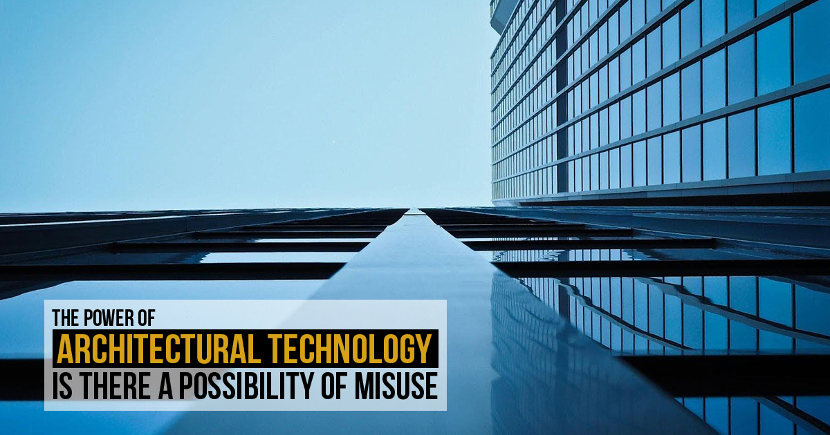 The power of Architectural technology- Is there a possibility of misuse ...