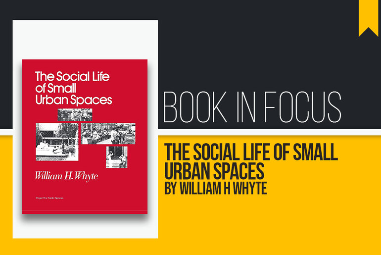 Book in Focus: The Social Life of Small Urban Spaces by William H Whyte ...
