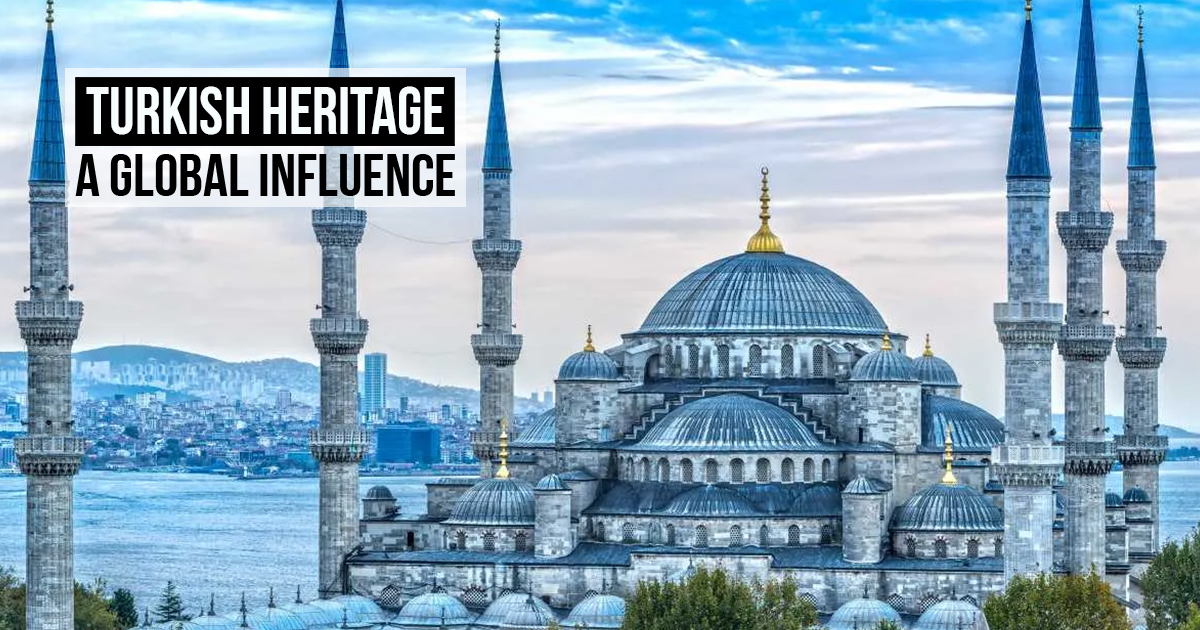 Turkish Heritage: A Global Influence - RTF | Rethinking The Future
