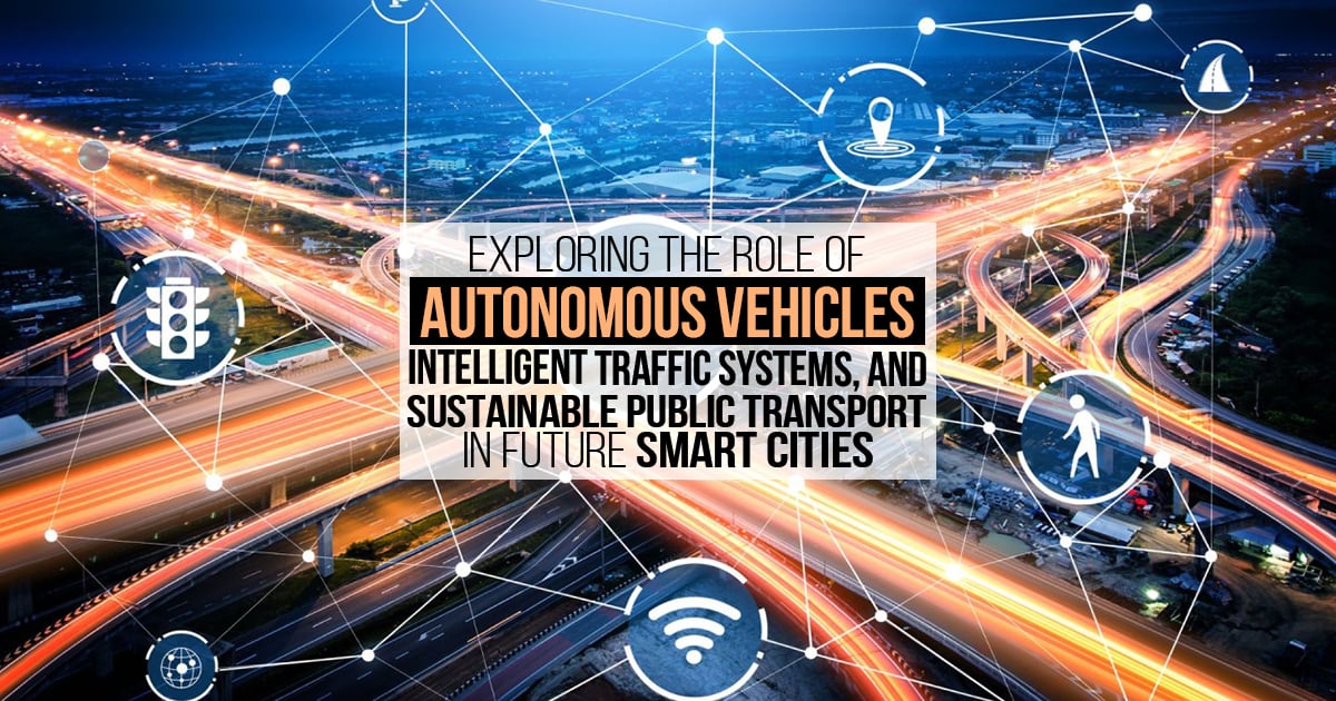 Exploring the role of autonomous vehicles, intelligent traffic systems ...