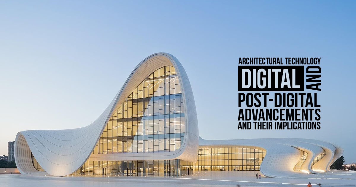 Architectural Technology: Digital and Post-Digital Advancements and ...