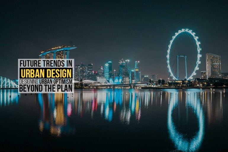 Future Trends in Urban Design: Designing Urban Optimism Beyond the Plan ...