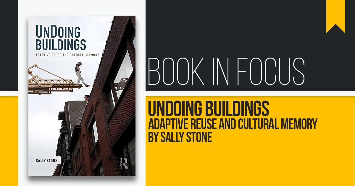 Book in Focus: UnDoing Buildings Adaptive Reuse and Cultural Memory by ...